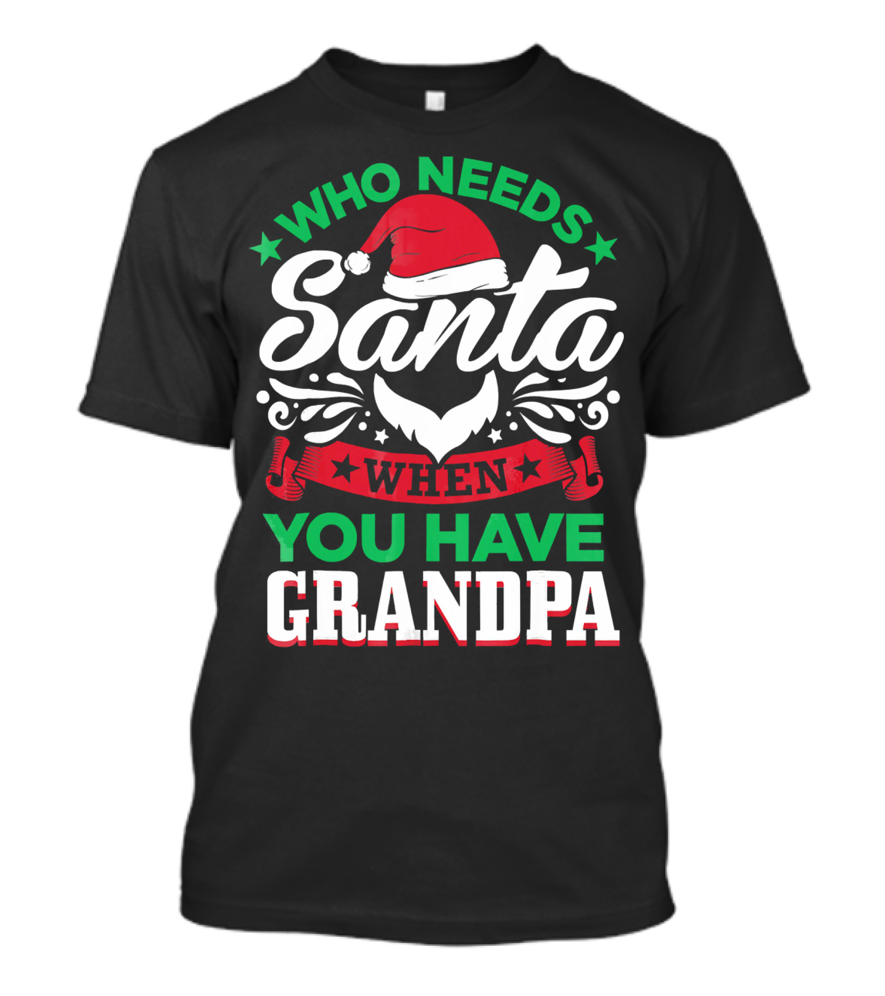 Who Needs Santa Hat Beard Grandpa T-Shirt