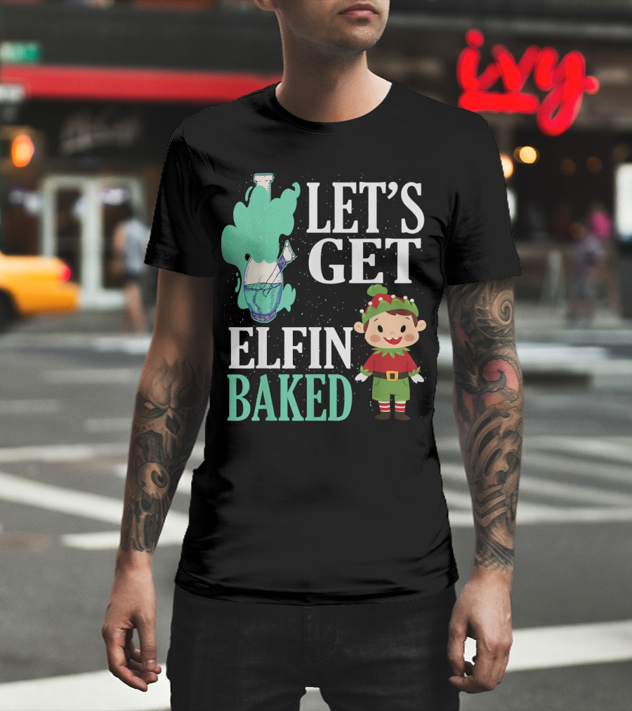 Let's Get Elfin Baked Funny Christmas Elf T-Shirt