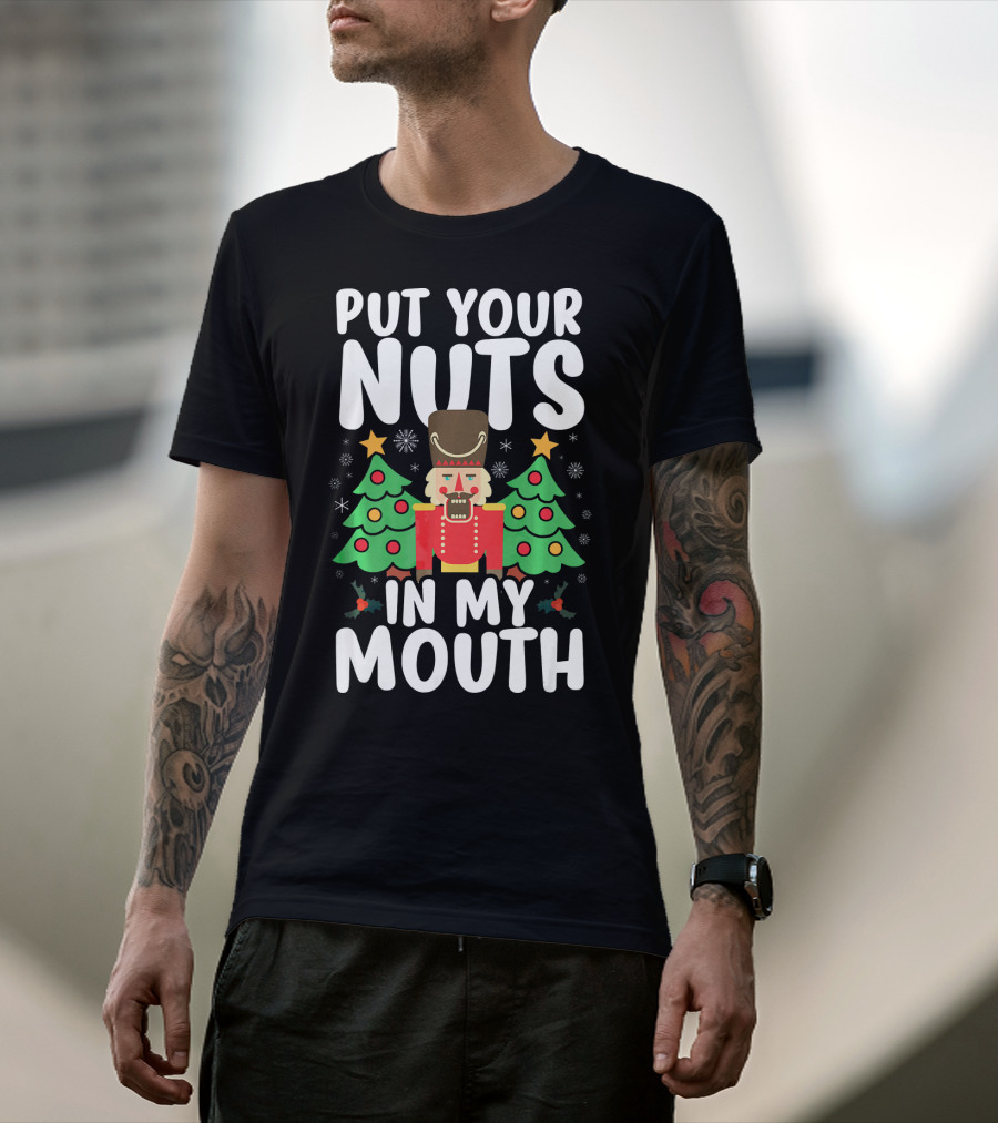 Put Your Nuts In My Mouth Funny Christmas Gag Nutcracker Xmas Trees T-Shirt