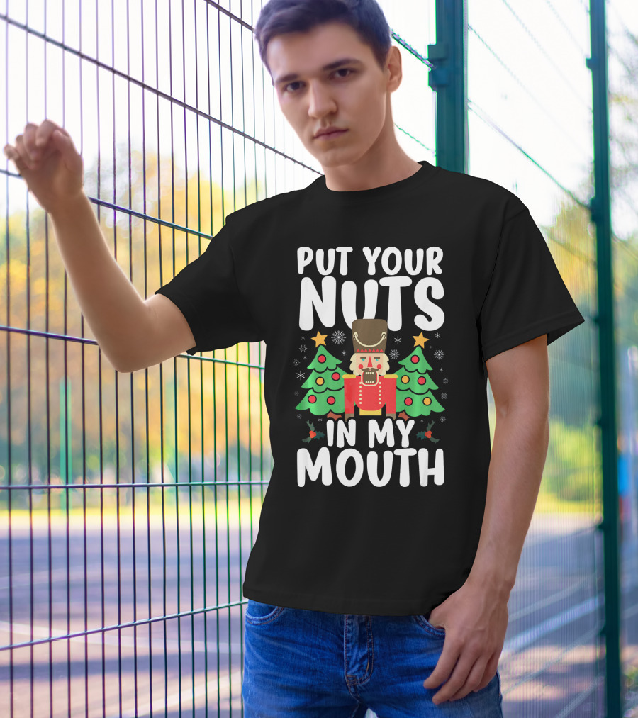 Put Your Nuts In My Mouth Funny Christmas Gag Nutcracker Xmas Trees T-Shirt
