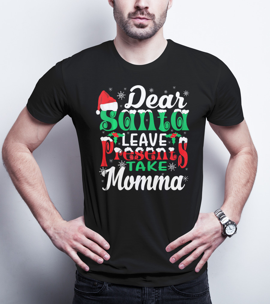 Dear Santa Leave Presents Take Momma Christmas Humor Snowflakes Santa Hat T-Shirt