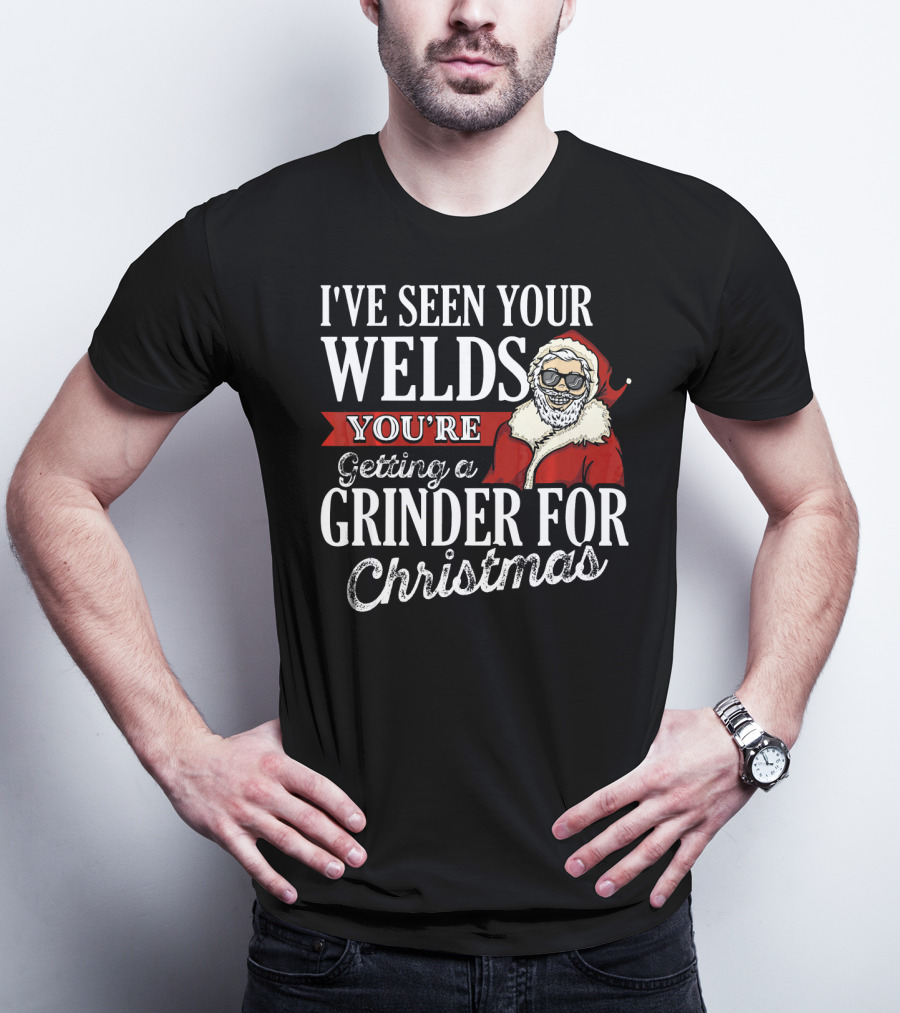 I've Seen Your Welds You're Getting A Grinder For Christmas Santa Welder T-Shirt