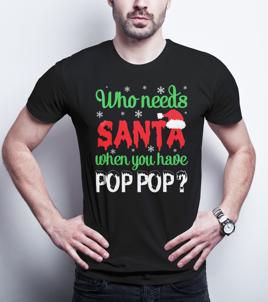 Who Needs Santa When You Have Pop Pop Christmas Snowflakes T-Shirt