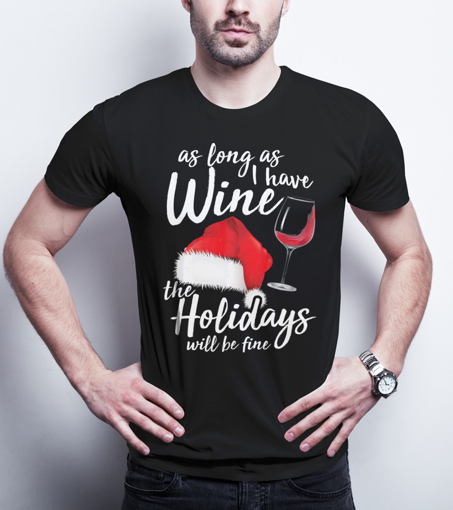 As Long As I Have Wine Santa Hat Holidays Will Be Fine T-Shirt