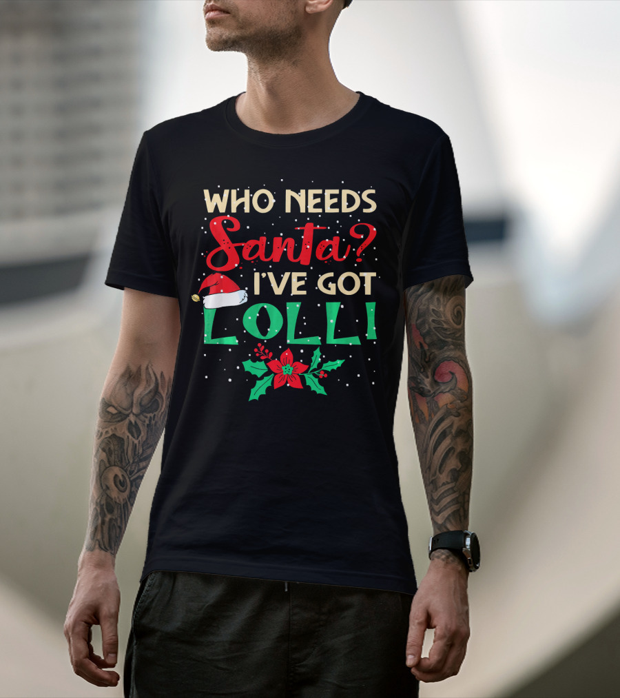 Who Needs Santa I've Got Lolli Christmas Santa Hat Holly Berry T-Shirt