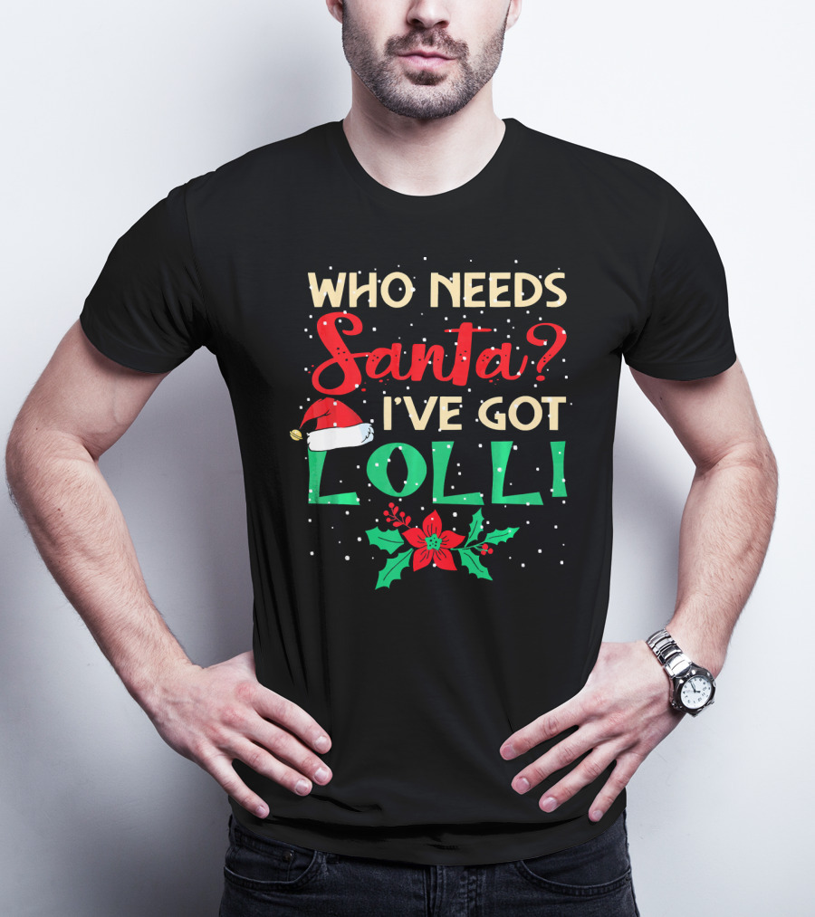 Who Needs Santa I've Got Lolli Christmas Santa Hat Holly Berry T-Shirt
