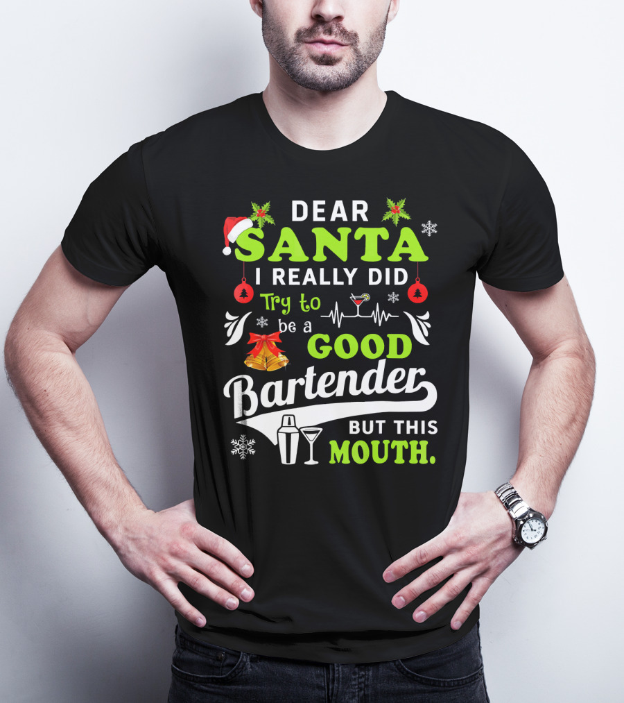 Dear Santa I Really Did Try To Be A Good Bartender But This Mouth T-Shirt