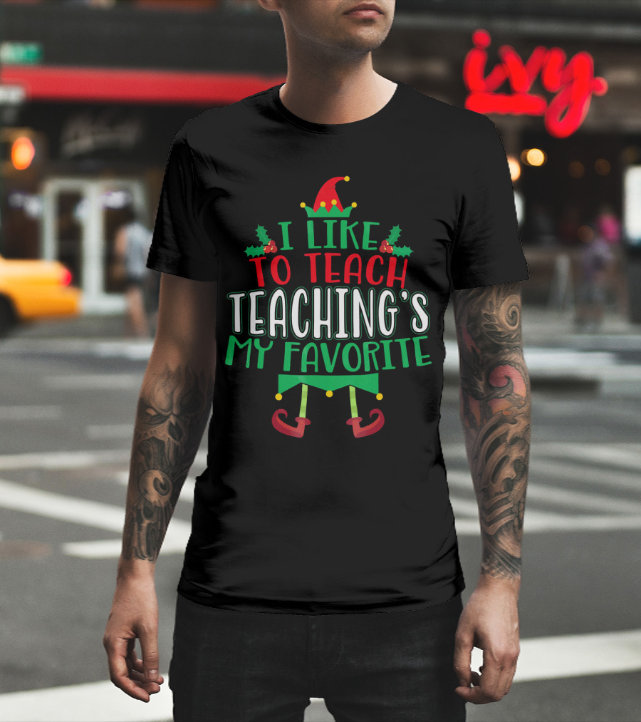 I Like To Teach Teachings My Favorite Christmas Elf T-Shirt