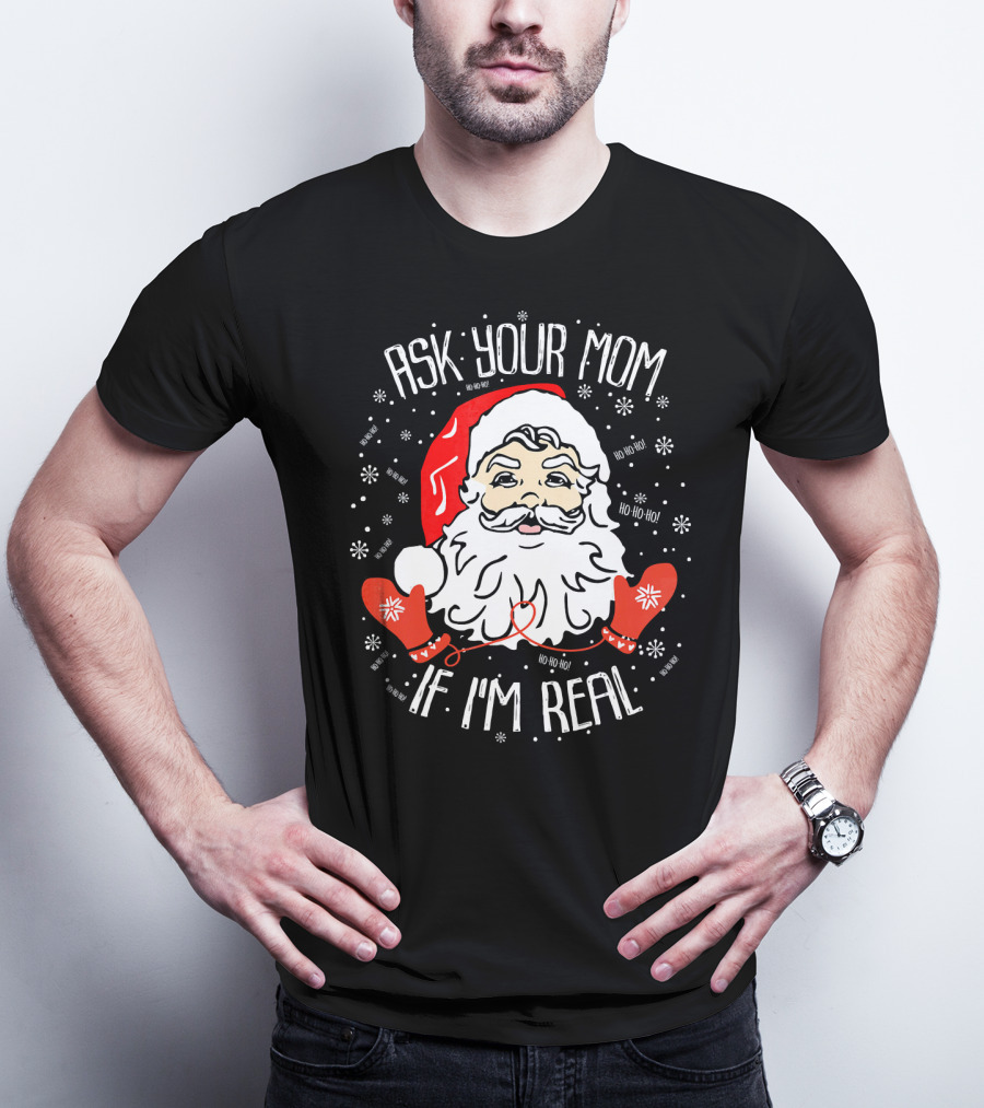 Ask Your Mom If I'm Real Santa Claus Ho Ho Ho T-Shirt