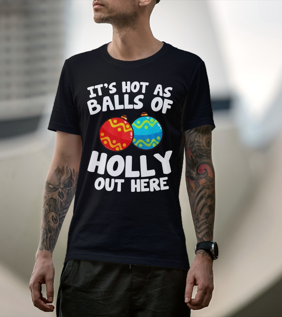 IT'S HOT AS BALLS OF HOLLY OUT HERE T-Shirt