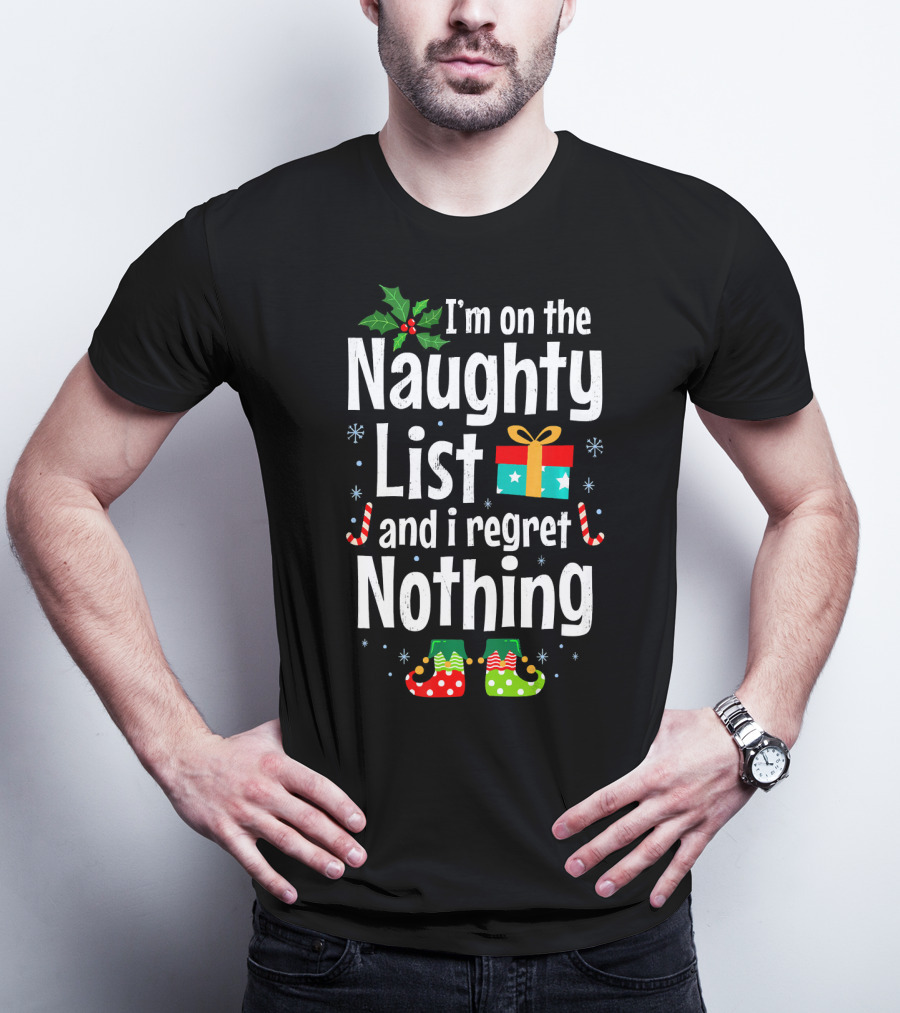 I'm On The Naughty List And I Regret Nothing Holiday Fun T-Shirt