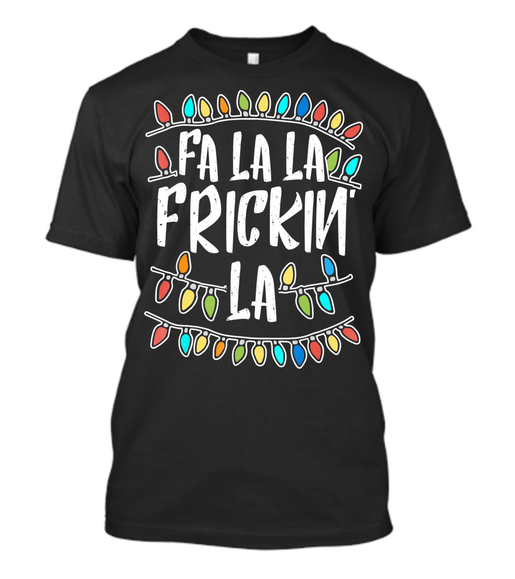 Fa La La Frickin La Colorful Christmas Lights Fun T-Shirt