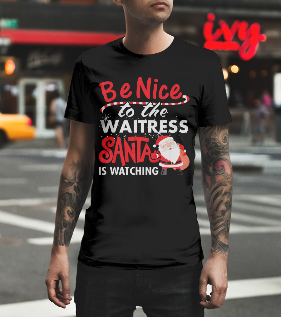 Be Nice To The Waitress Santa Is Watching Christmas T-Shirt