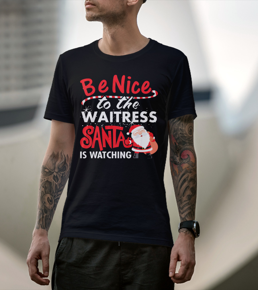 Be Nice To The Waitress Santa Is Watching Christmas T-Shirt