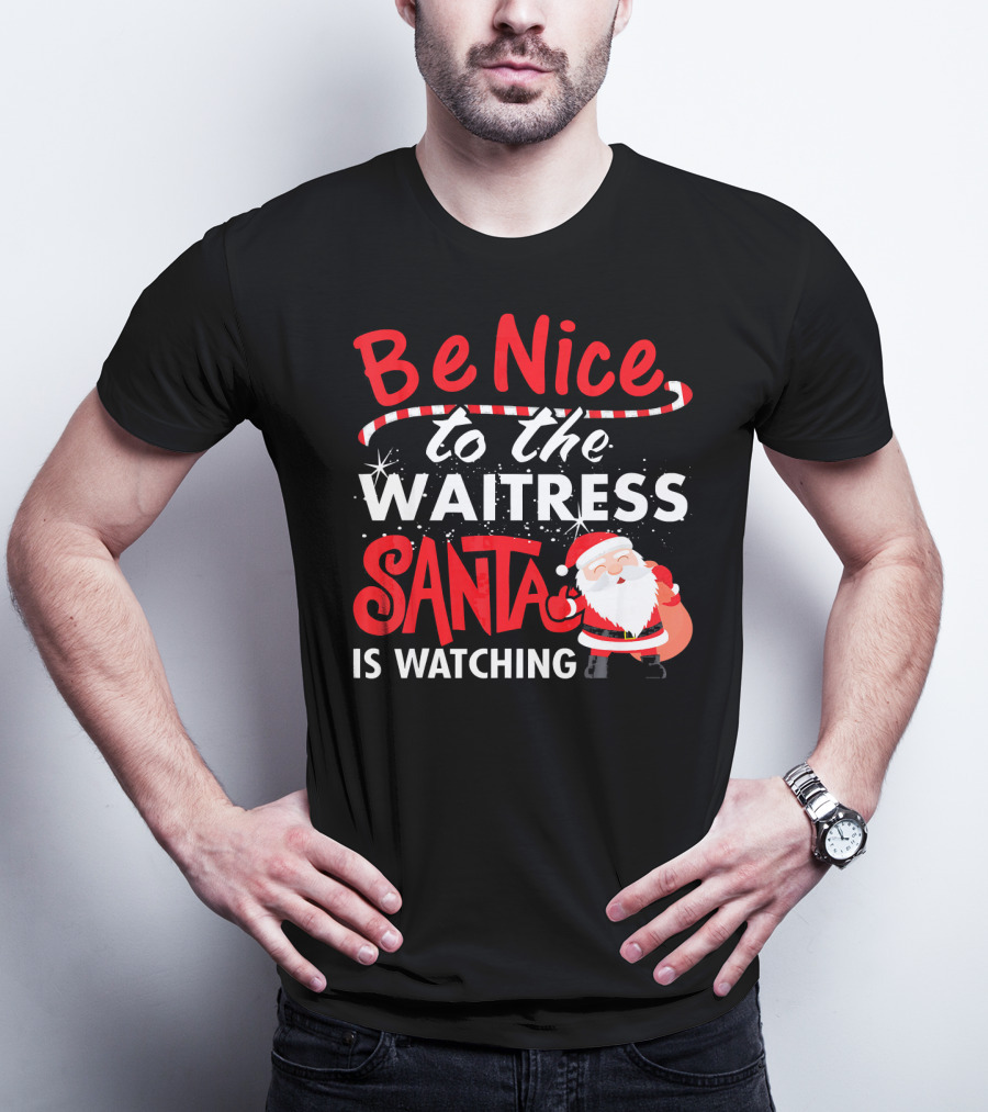 Be Nice To The Waitress Santa Is Watching Christmas T-Shirt