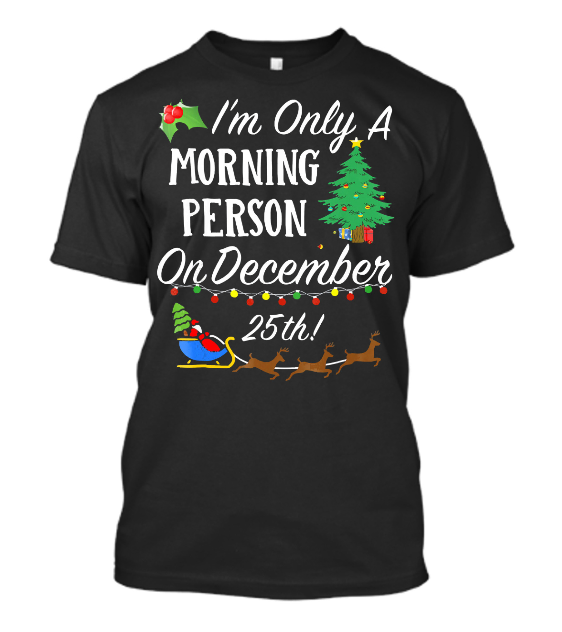 I'm Only A Morning Person On December 25th Christmas Tree Reindeer Sleigh T-Shirt