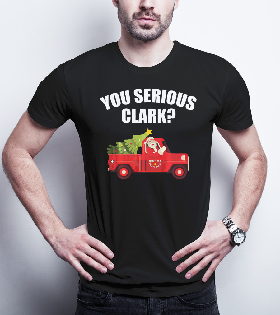 You Serious Clark Merry Christmas Santa In Red Truck With Tree T-Shirt