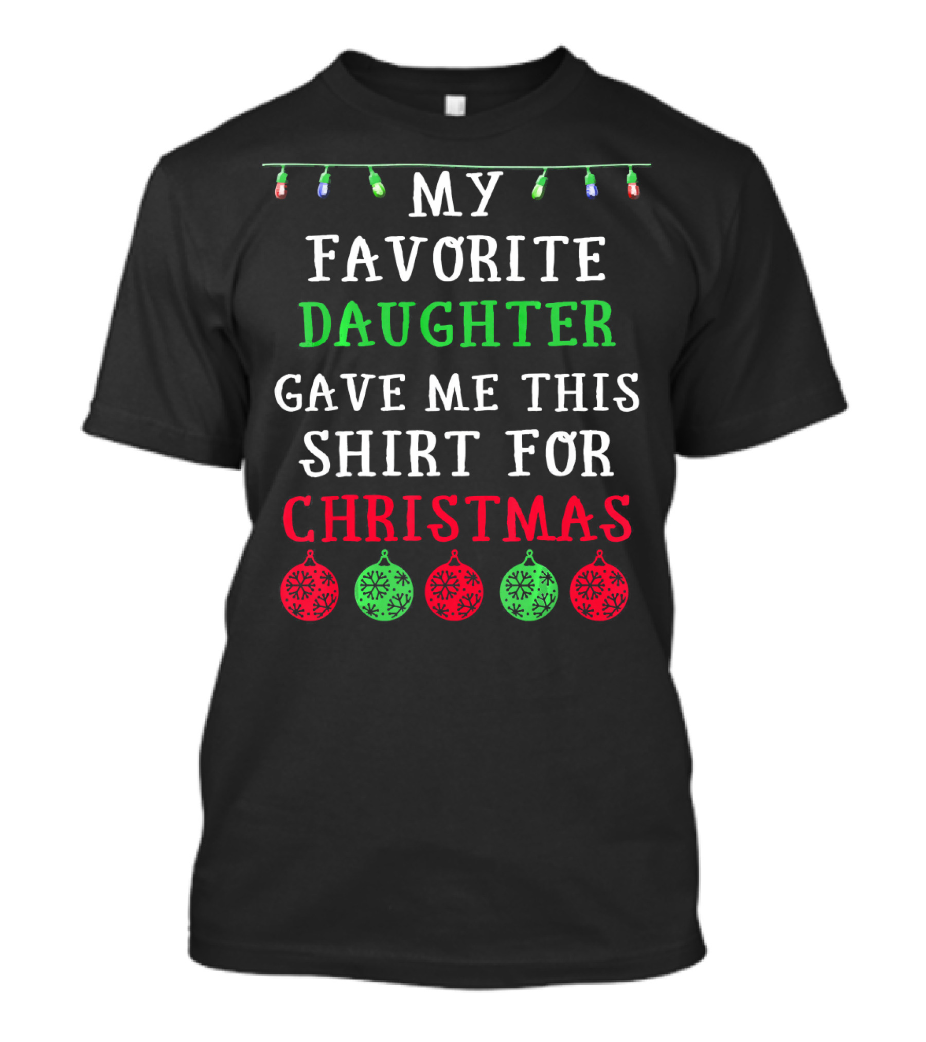 MY FAVORITE DAUGHTER GAVE ME THIS SHIRT FOR CHRISTMAS DECORATIVE LIGHTS ORNAMENTS T-Shirt