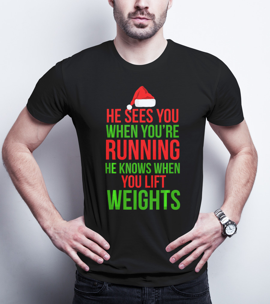 HE SEES YOU WHEN YOU'RE RUNNING HE KNOWS WHEN YOU LIFT WEIGHTS T-Shirt