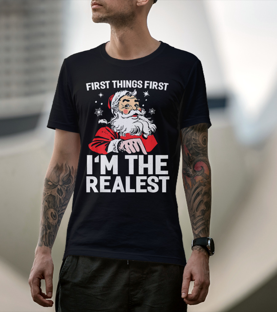 First Things First I'm The Realest Santa Claus Christmas T-Shirt