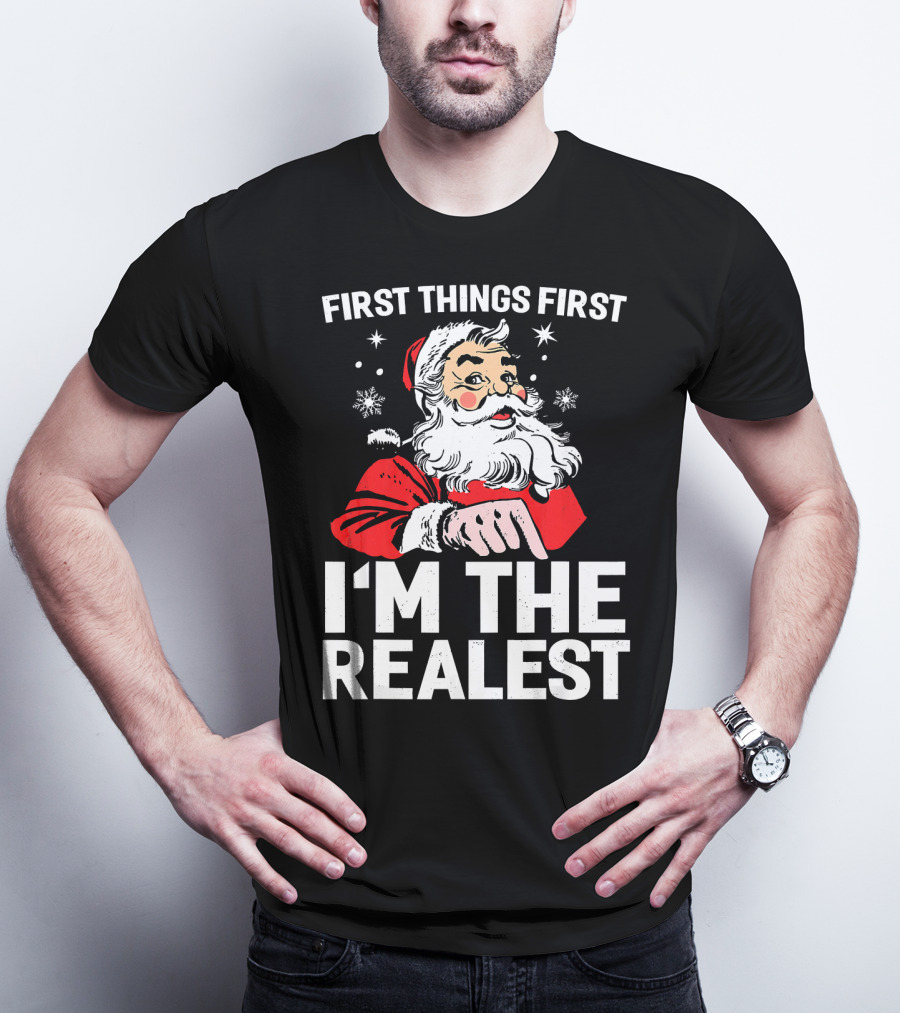 First Things First I'm The Realest Santa Claus Christmas T-Shirt