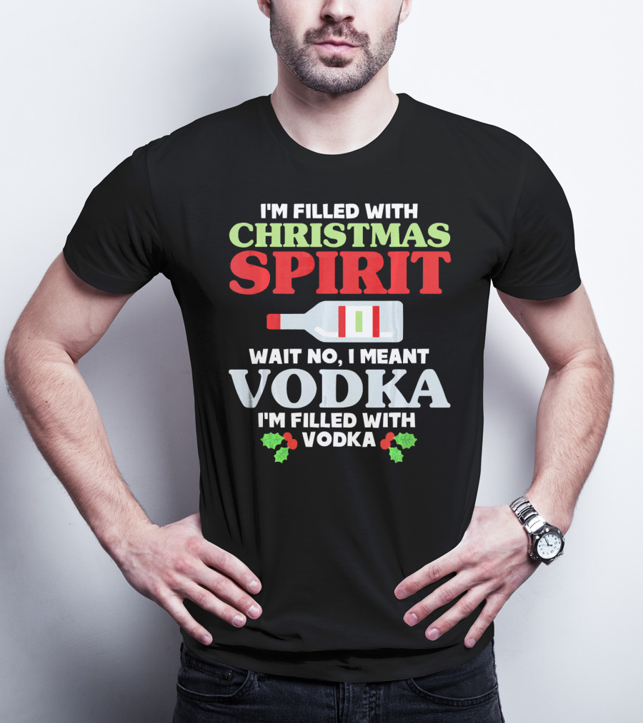 I'm Filled With Christmas Spirit Vodka Meant Vodka T-Shirt
