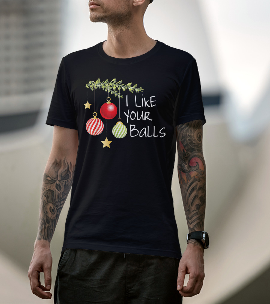 I Like Your Balls Christmas Ornament Humor T-Shirt