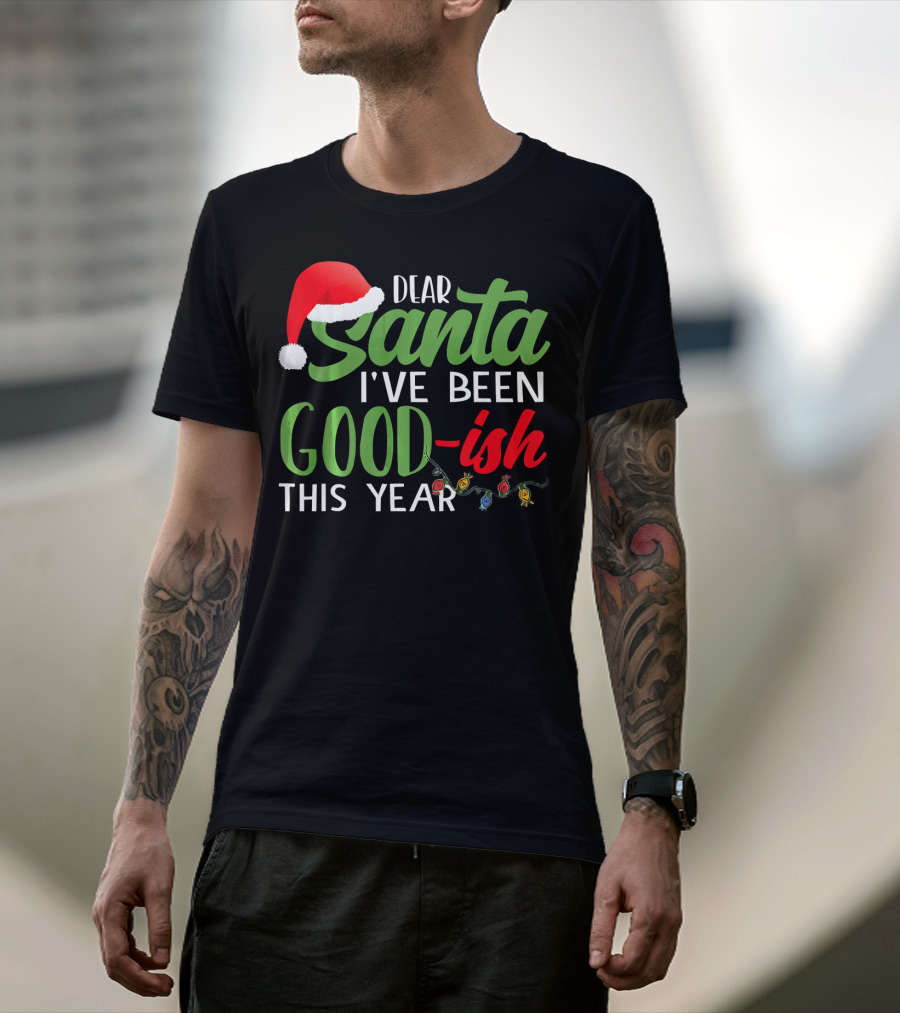 Dear Santa I've Been Goodish This Year With Christmas Lights And Santa Hat T-Shirt