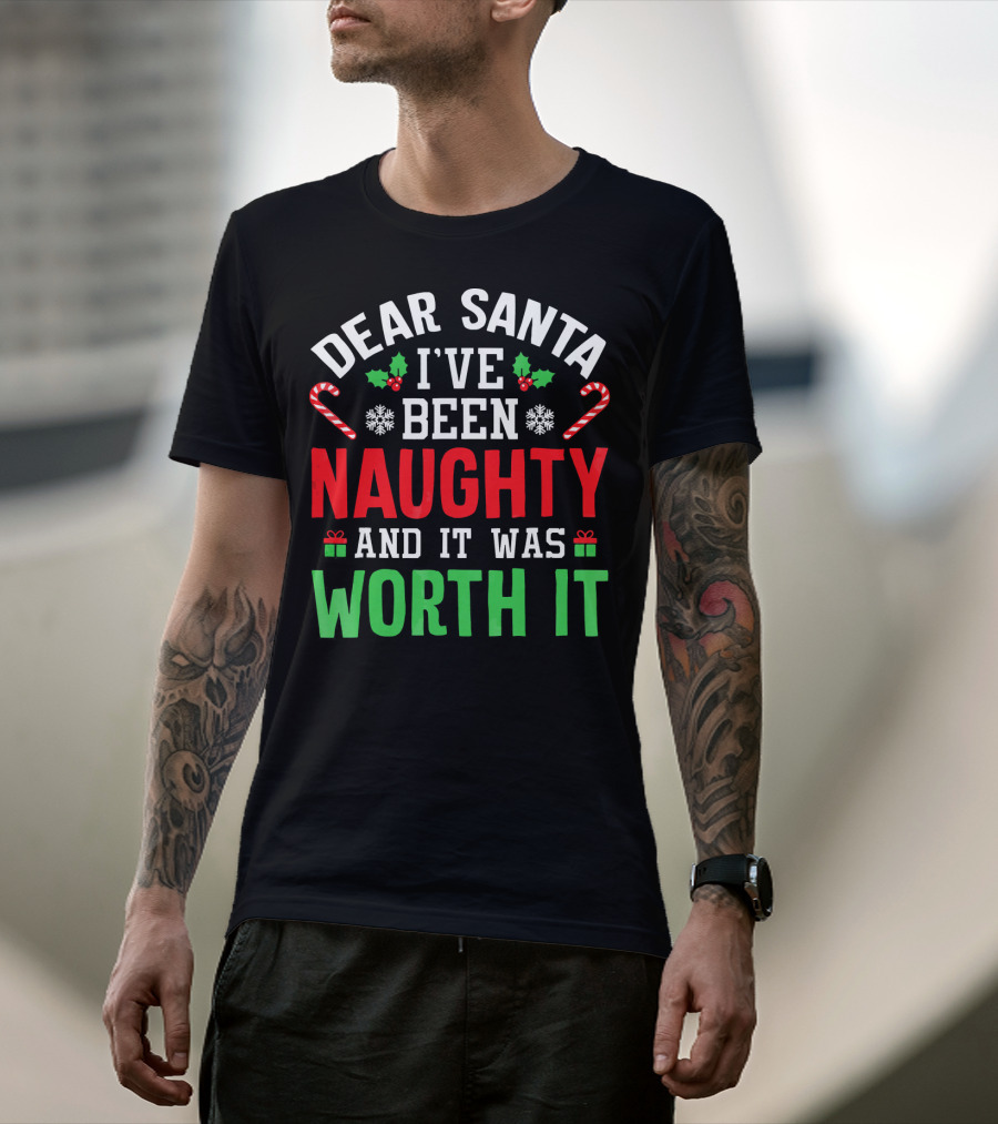 Dear Santa I've Been Naughty And It Was Worth It Candy Canes Snowflakes Holly Leafs T-Shirt