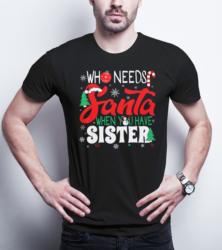Who Needs Santa When You Have Sister Holiday Fun With Snowflakes And Christmas Trees T-Shirt