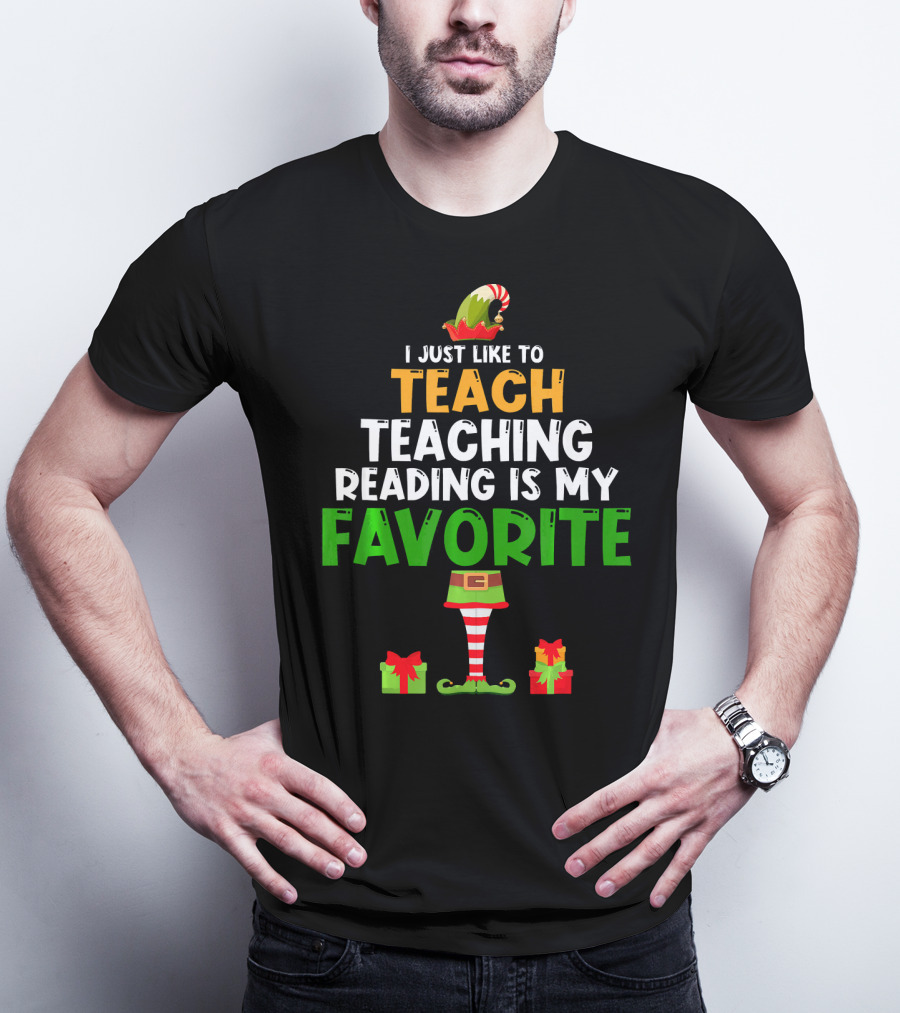 I Just Like To Teach Teaching Reading Is My Favorite Christmas Elf Gifts T-Shirt