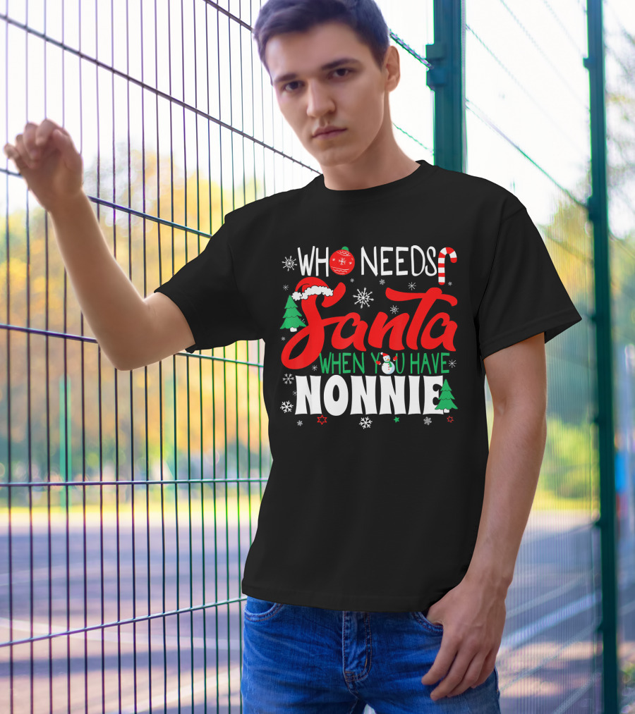 Who Needs Santa When You Have Nonnie Snowflakes Trees Candy Cane Santa Hat T-Shirt