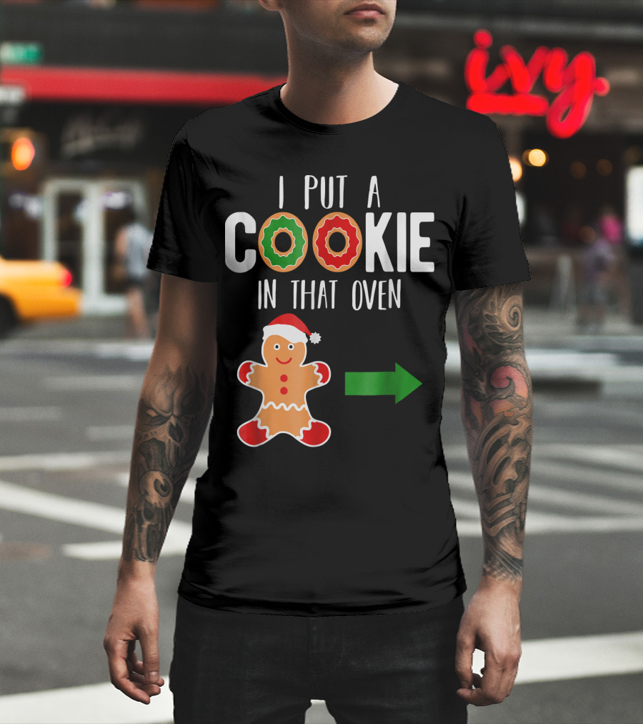 I Put A Cookie In That Oven Dad Gingerbread Christmas Holiday T-Shirt