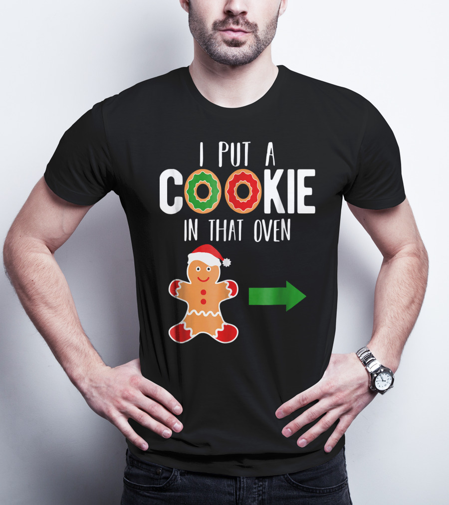 I Put A Cookie In That Oven Dad Gingerbread Christmas Holiday T-Shirt