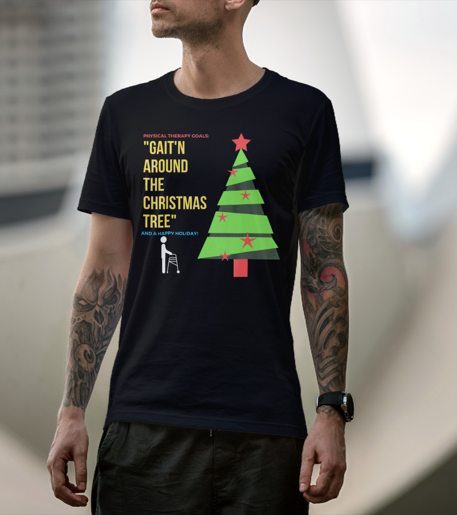Physical Therapy Goals Gait'n Around The Christmas Tree And A Happy Holiday T-Shirt