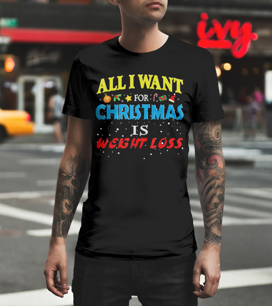 All I Want For Christmas Is Weight Loss Holiday Humor T-Shirt