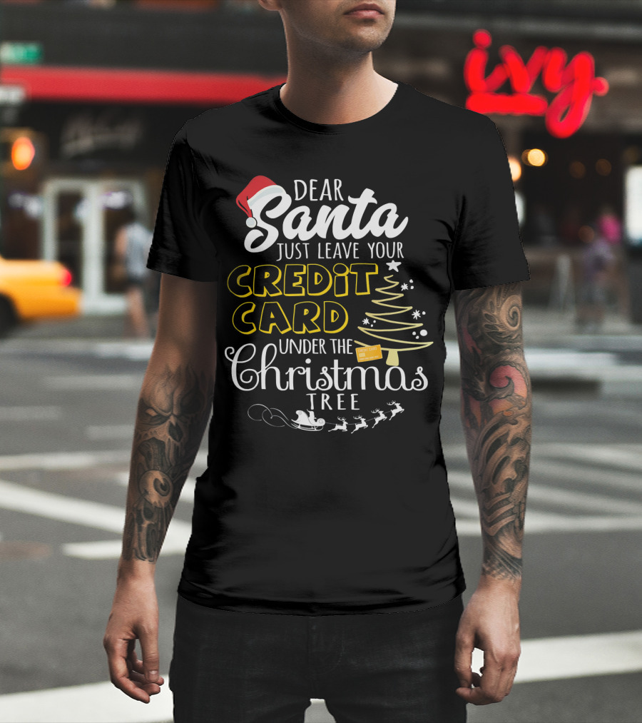 Dear Santa Just Leave Your Credit Card Under The Christmas Tree T-Shirt