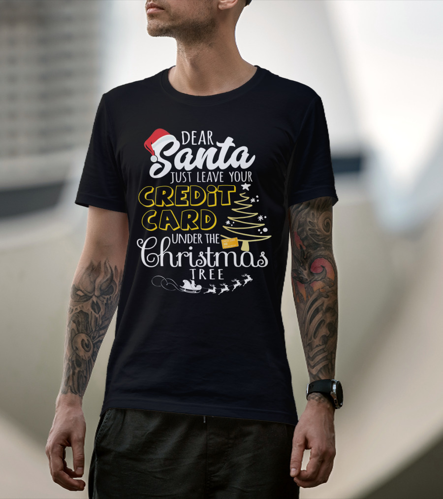 Dear Santa Just Leave Your Credit Card Under The Christmas Tree T-Shirt