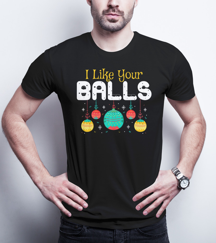 I Like Your Balls Christmas Hilarious Jokes T-Shirt