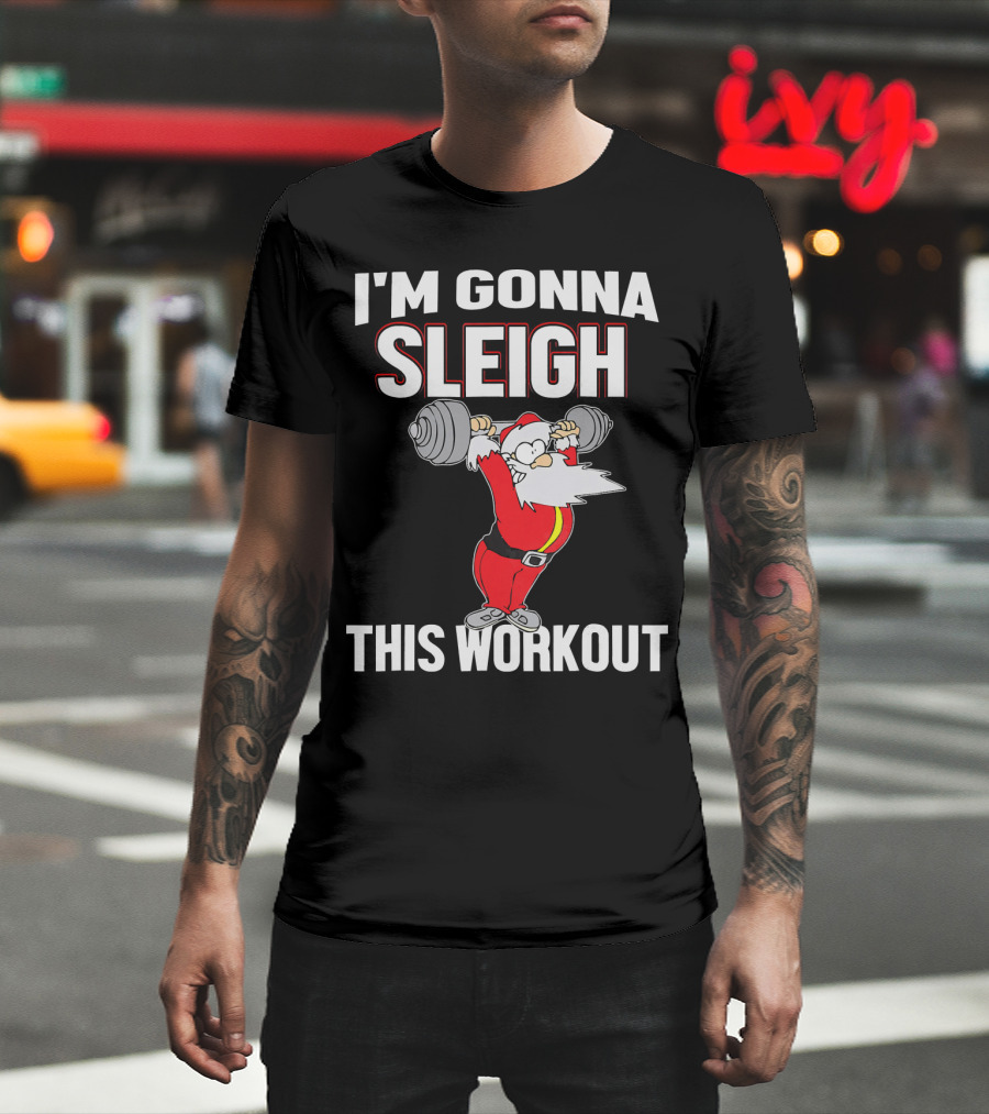 I'm Gonna Sleigh This Workout Santa Lifting Weights T-Shirt
