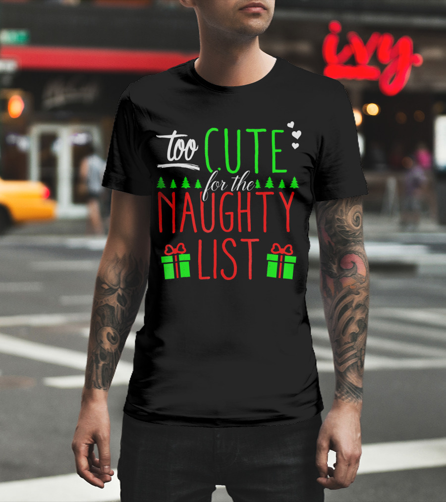 Too Cute For The Naughty List Christmas Santa Hearts Gifts Trees T-Shirt