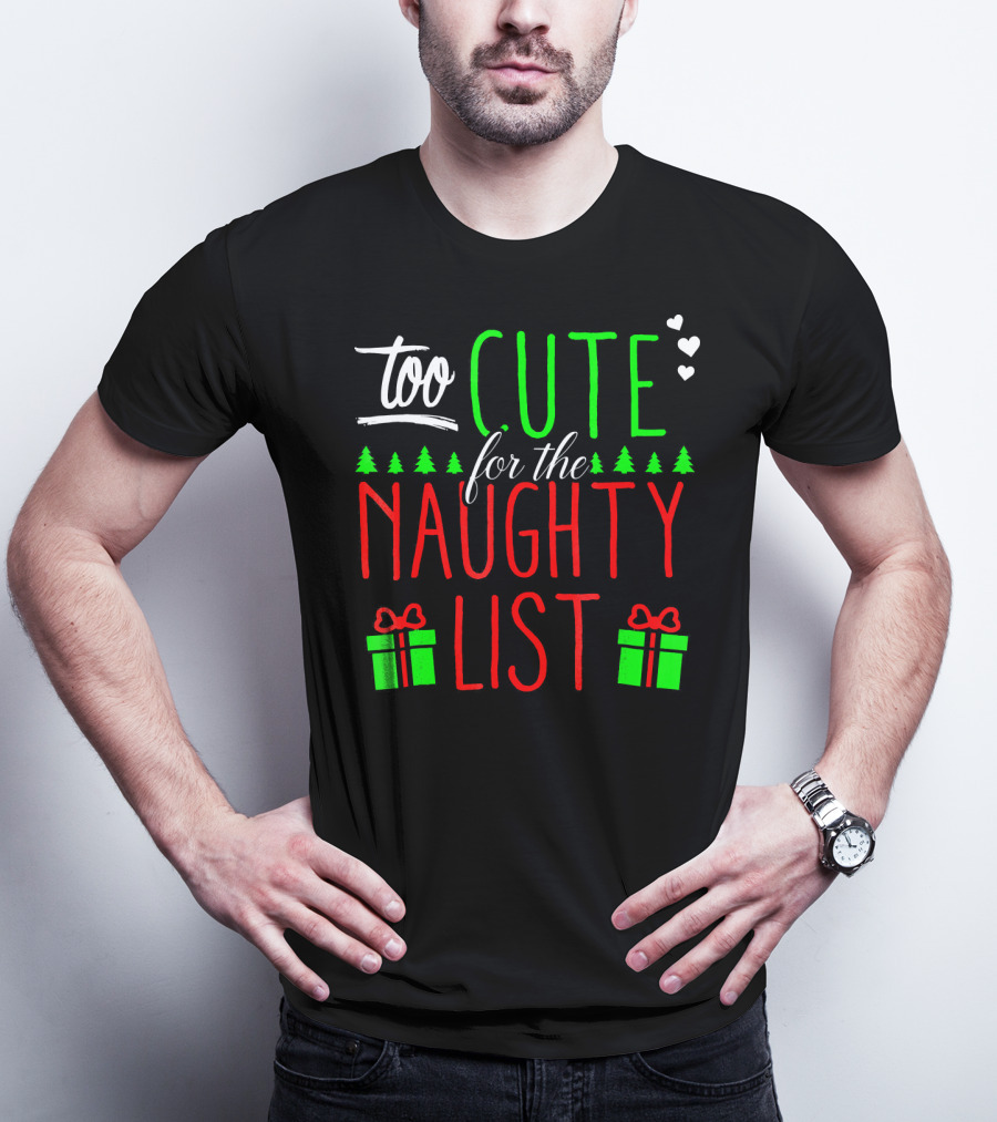 Too Cute For The Naughty List Christmas Santa Hearts Gifts Trees T-Shirt