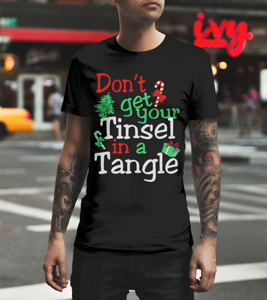 Don't Get Your Tinsel In A Tangle Christmas Tree Candy Cane Gift T-Shirt