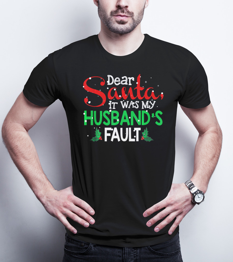 Dear Santa It Was My Husband's Fault Christmas Humor With Holly And Snowflakes T-Shirt