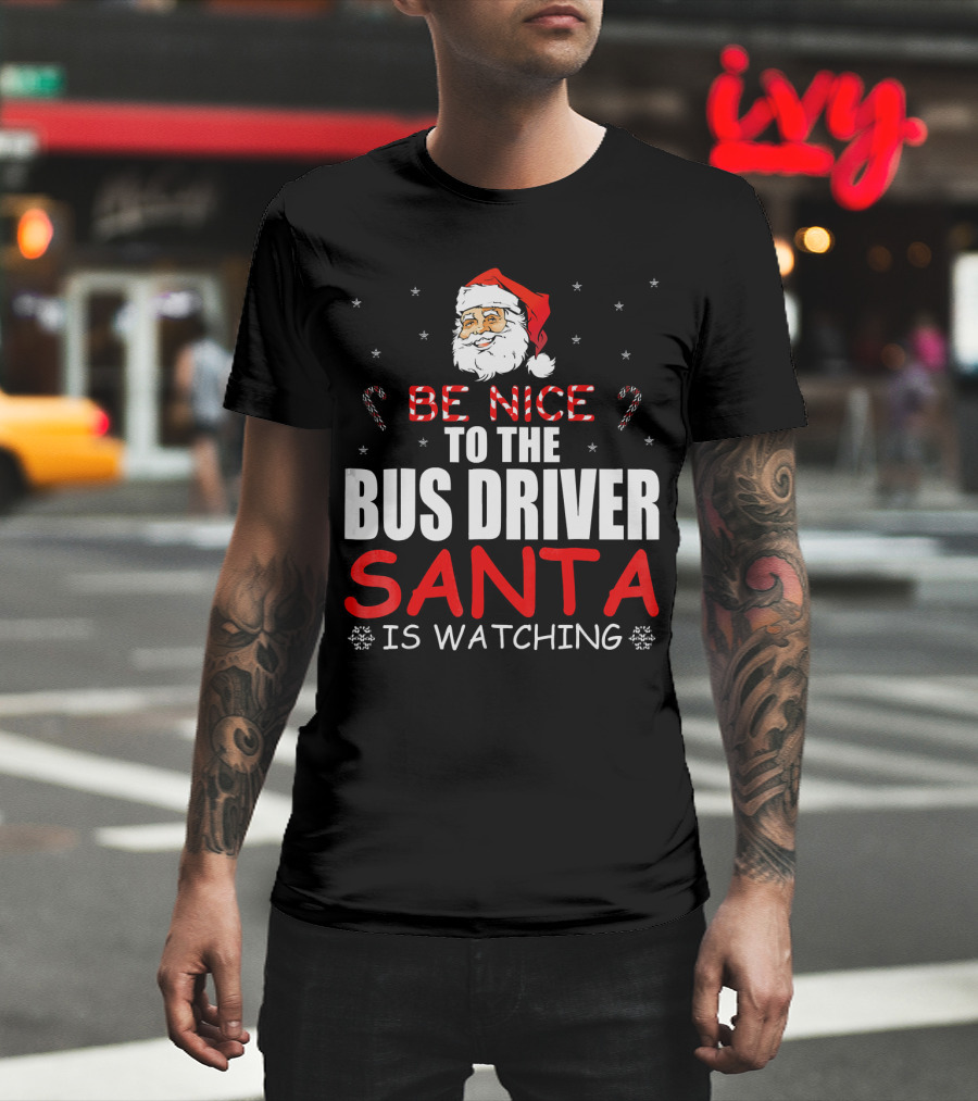 Be Nice To The Bus Driver Santa Is Watching T-Shirt