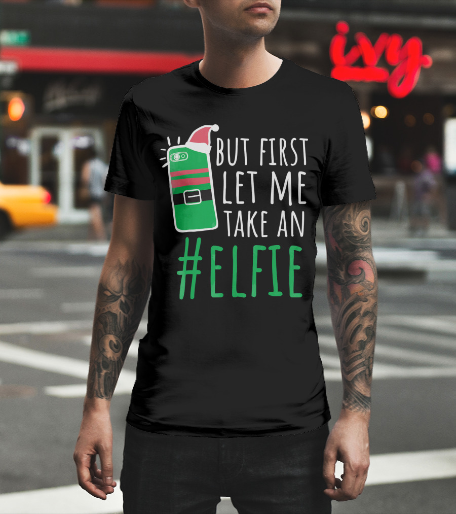 But First Let Me Take An #Elfie Funny Elf Santa Hat Phone T-Shirt