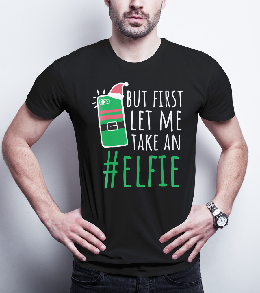 But First Let Me Take An #Elfie Funny Elf Santa Hat Phone T-Shirt