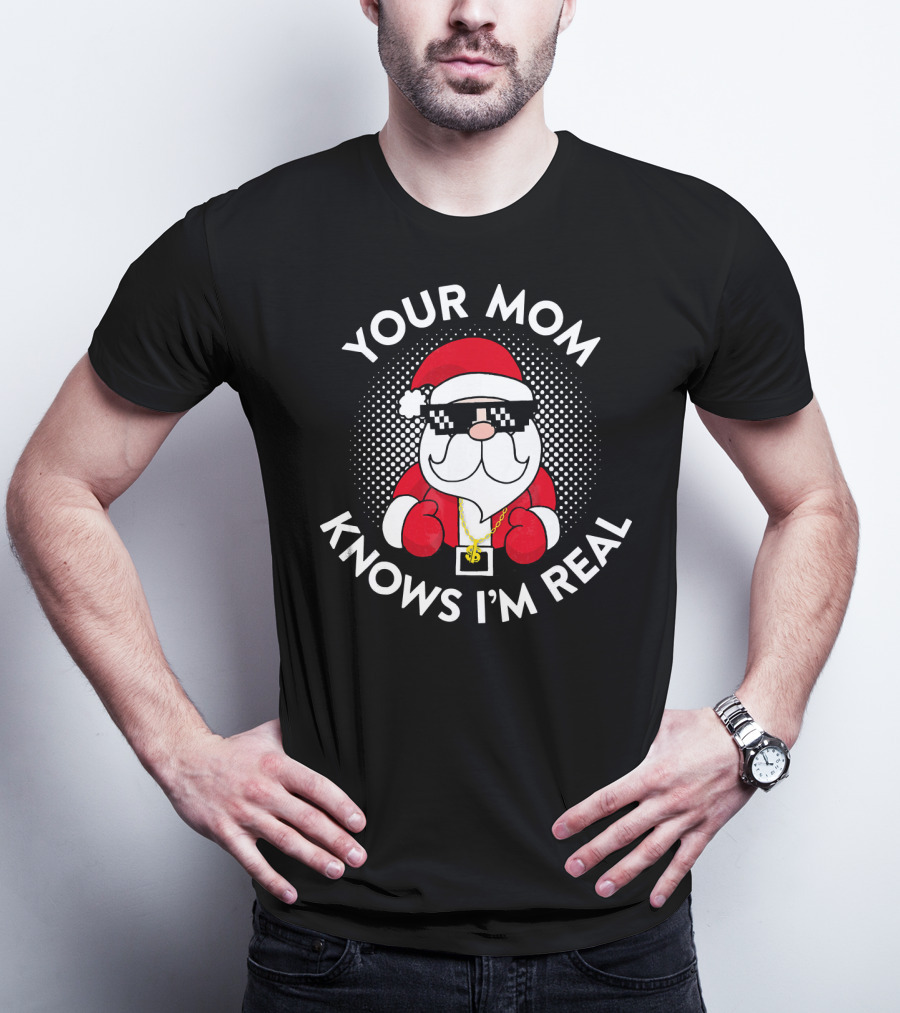 Your Mom Knows I'm Real Christmas Santa T-Shirt