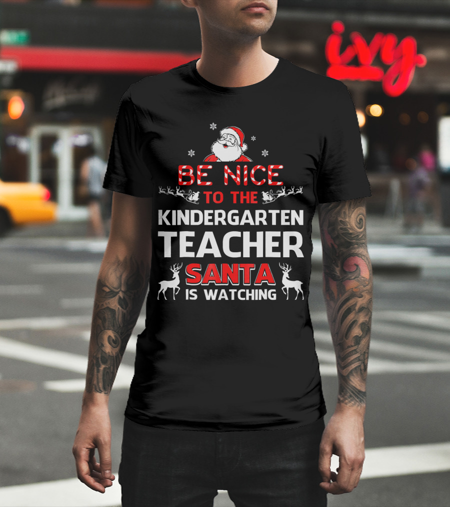 Be Nice To The Kindergarten Teacher Santa Is Watching Christmas Holiday Reindeer Snowflakes T-Shirt