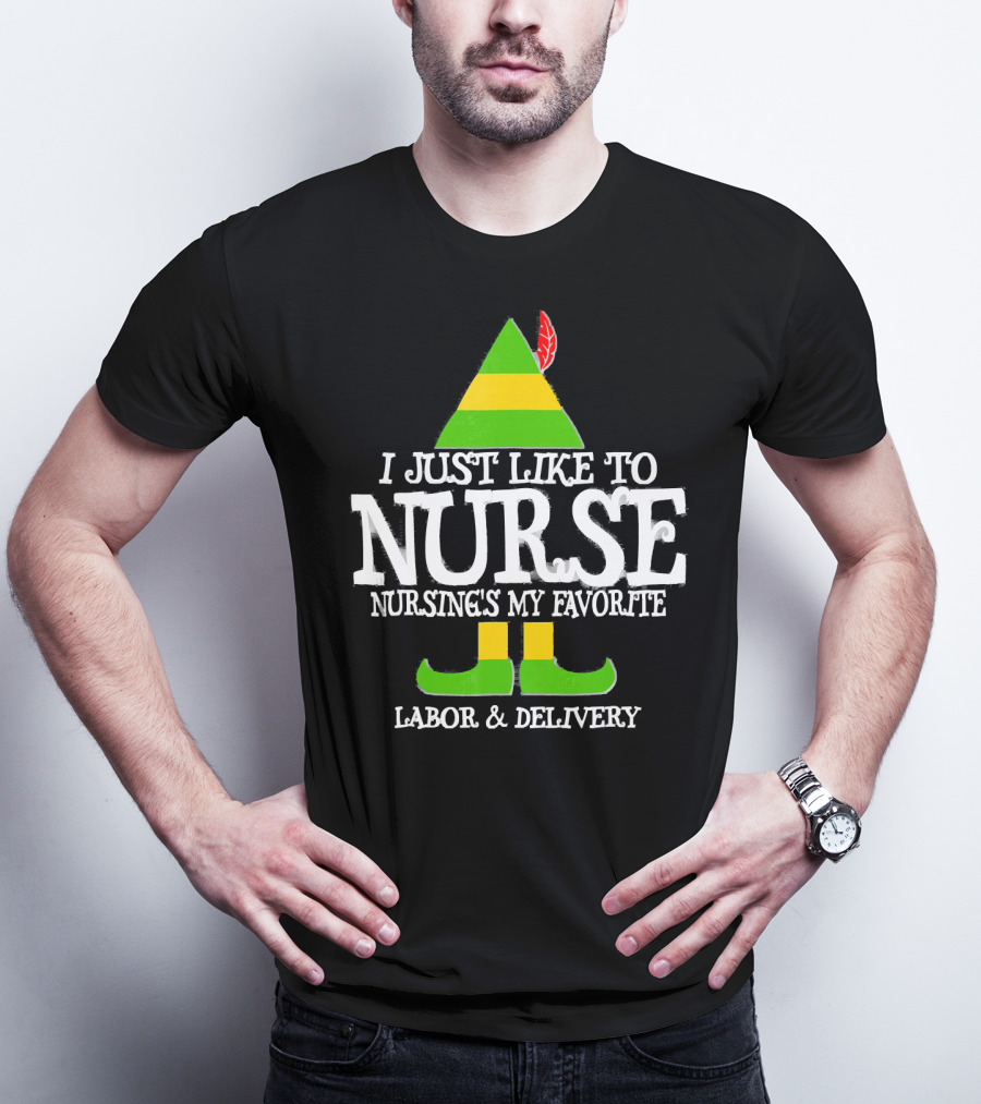 I Just Like To Nurse Nursing's My Favorite Labor And Delivery Elf T-Shirt